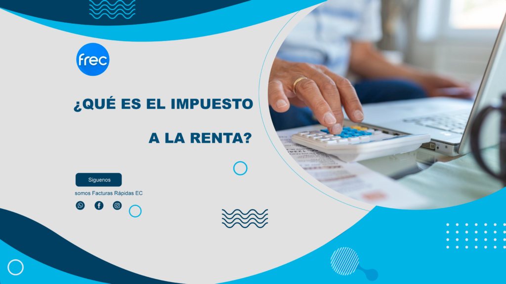 ¿Qué es el Impuesto sobre la renta? - facturas rápidas ec frec